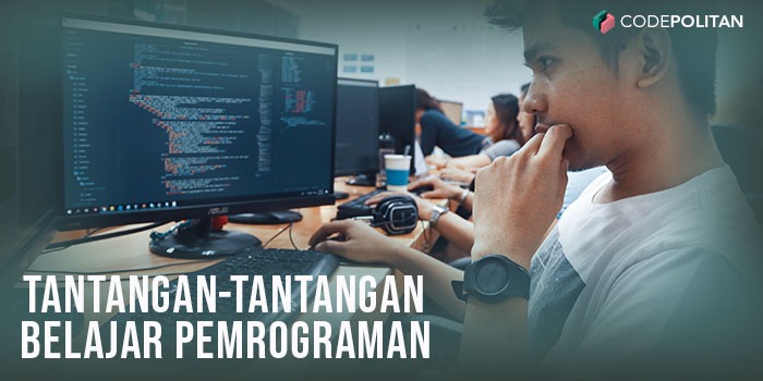 Tantangan-Tantangan Yang Sering Dihadapi Saat Belajar Pemrograman - Codepolitan